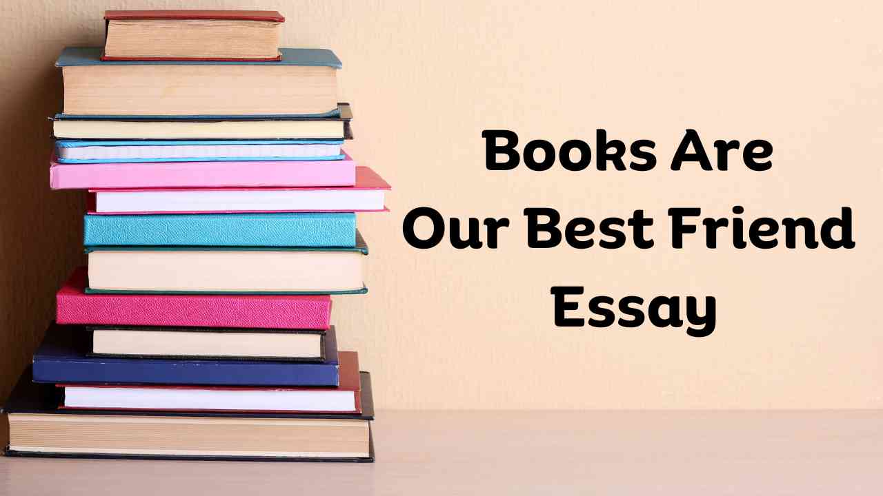 Books Are Our Best Friend Essay For Students - [ Latest 2023 ]